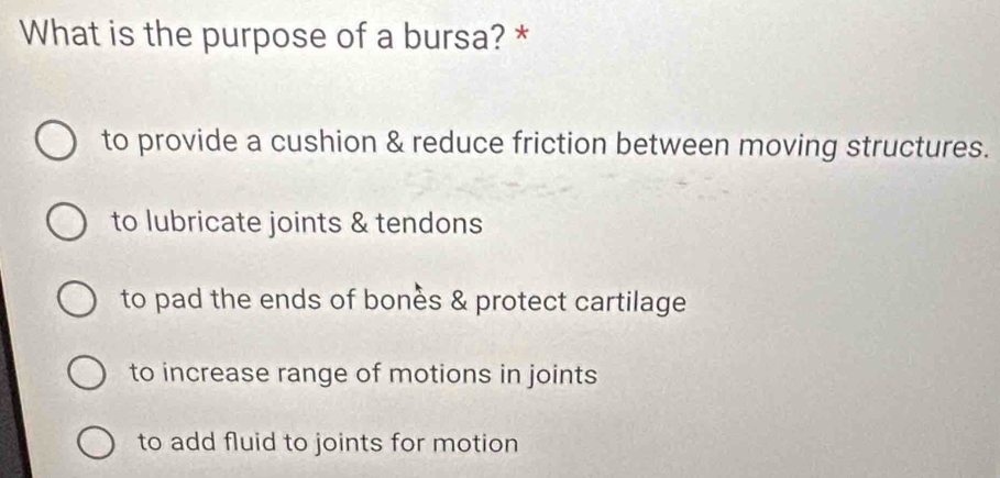 Solved: What is the purpose of a bursa? * to provide a cushion & reduce ...