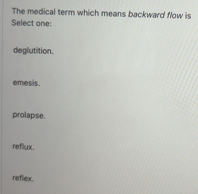 Solved: The medical term which means backward flow is Select one ...