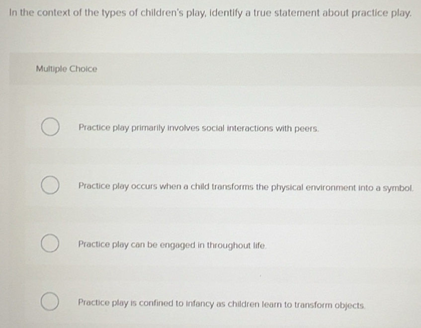 Solved: In the context of the types of children's play, identify a true ...