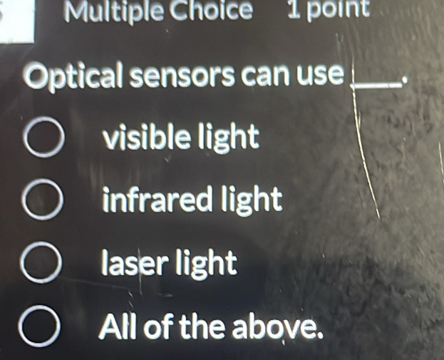 Solved: Optical sensors can use _. visible light infrared light laser ...
