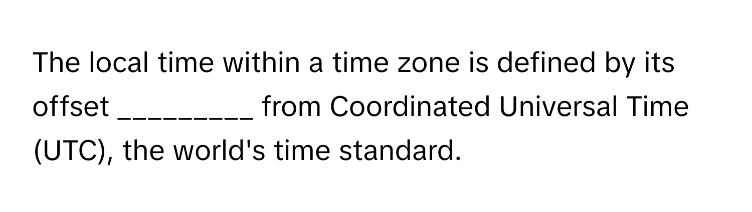 Solved: The local time within a time zone is defined by its offset ...