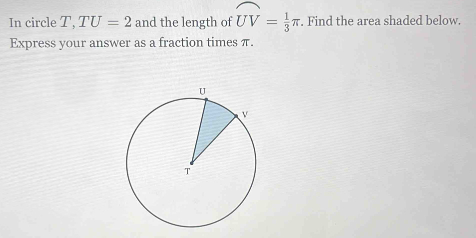 Solved: In circle T, TU=2 and the length of widehat UV= 1/3 π. Find the ...