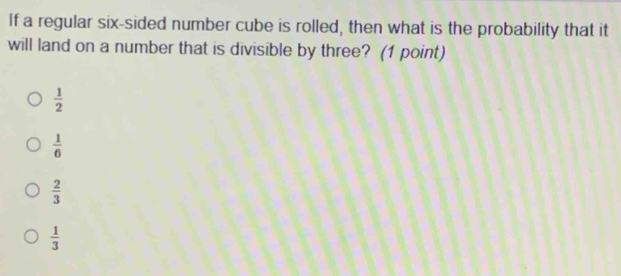 Solved: If a regular six-sided number cube is rolled, then what is the probability that it will ...