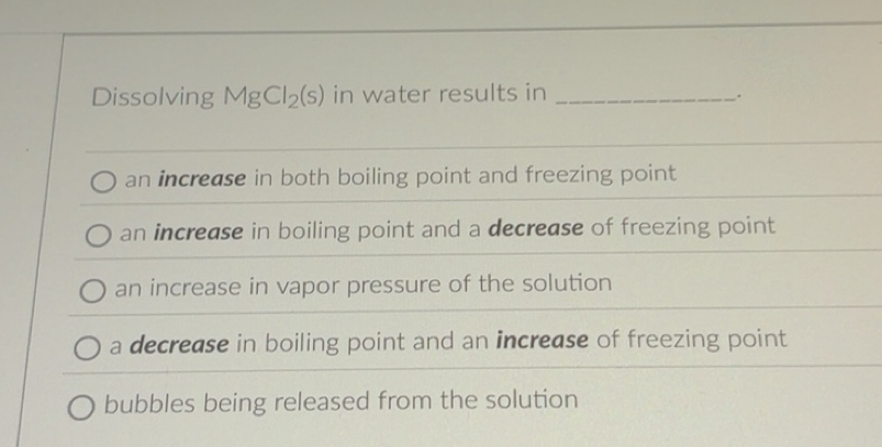 Solved: Dissolving MgCl_2(s) in water results in _. an increase in both boiling point and ...