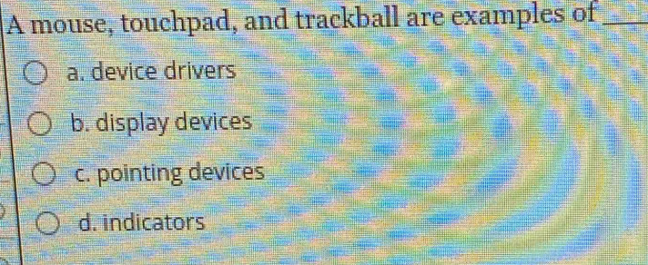 Solved: A mouse, touchpad, and trackball are examples of_ a. device ...
