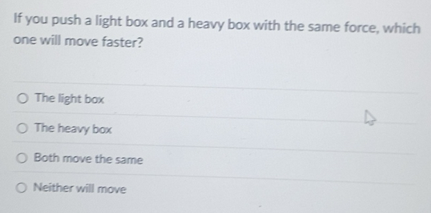 Solved: If you push a light box and a heavy box with the same force ...