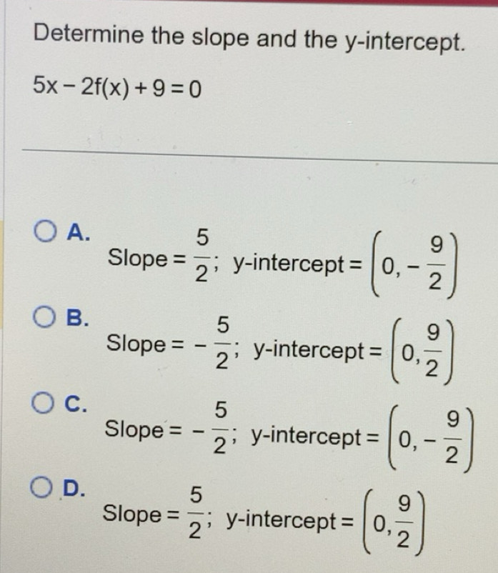 Solved: Determine the slope and the y-intercept. 5x-2f(x)+9=0 A. Slope ...