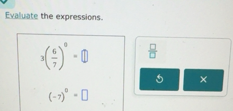 Solved: Evaluate the expressions. 3( 6/7 )^0= / × (-7)^0= [Math]