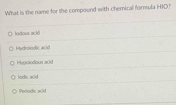 Solved: What is the name for the compound with chemical formula HIO ...