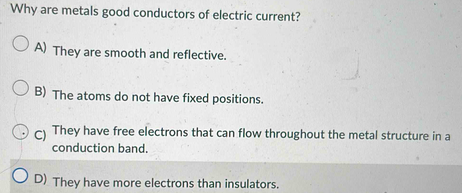 Solved: Why are metals good conductors of electric current? A) They are ...