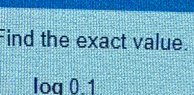 Solved: Find the exact value. log 0.1 [Math]