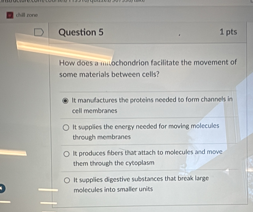 Solved: chill zone Question 5 1 pts How does a mitochondrion facilitate ...