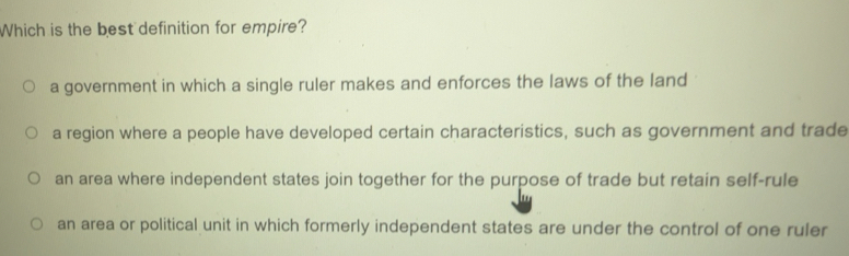 Solved: Which is the best definition for empire? a government in which ...