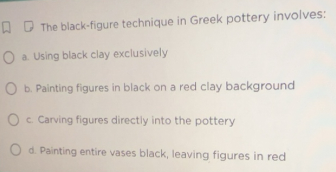 Solved: The black-figure technique in Greek pottery involves: a. Using ...