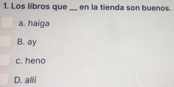 Resuelto:Los libros que _en la tienda son buenos. a. haiga B. ay c ...