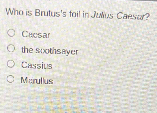 Solved: Who is Brutus's foil in Julius Caesar? Caesar the soothsayer ...