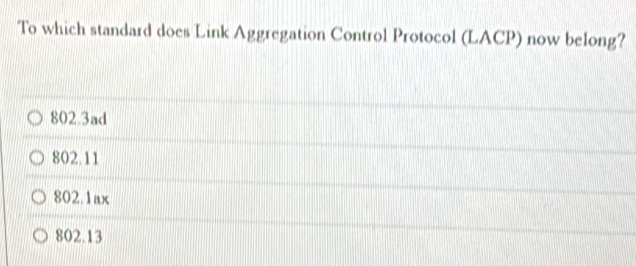 Solved: To which standard does Link Aggregation Control Protocol (LACP) now belong? 802.3ad 802. ...