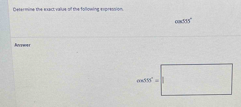 Solved: Determine the exact value of the following expression. cos 555 ...