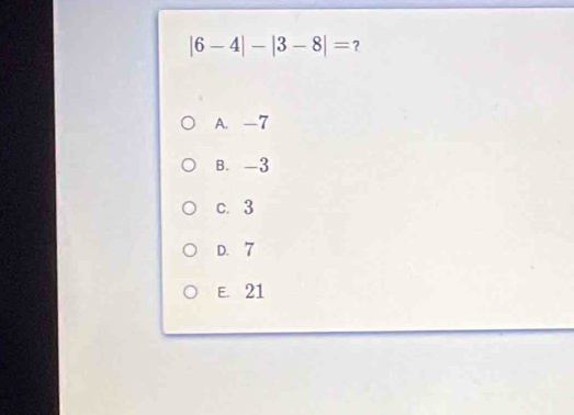 Solved: |6-4|-|3-8|= ？ A. -7 B. -3 c. 3 D. 7 E. 21 [Math]