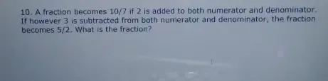 Solved: A fraction becomes 10/7 if 2 is added to both numerator and ...