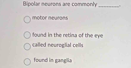 Solved: Bipolar neurons are commonly _. motor neurons found in the ...