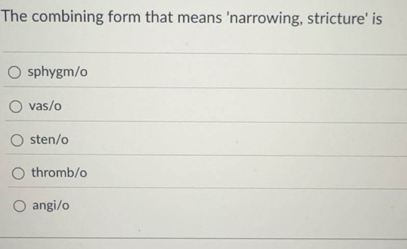Solved: The combining form that means 'narrowing, stricture' is sphygm ...