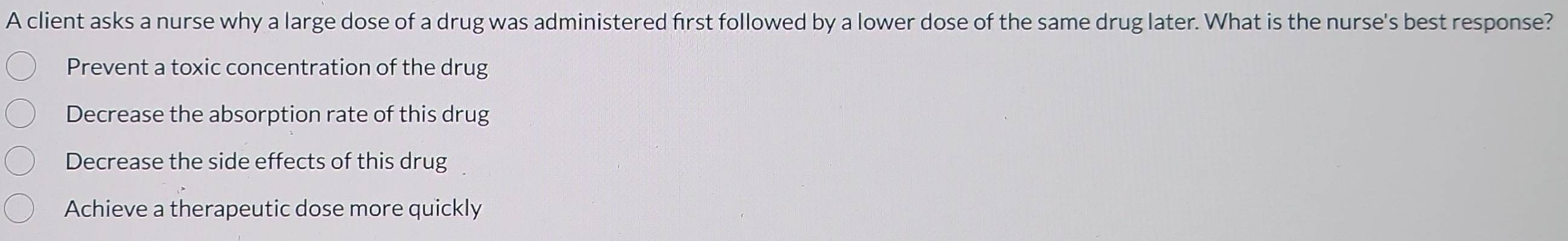 Solved: A client asks a nurse why a large dose of a drug was ...