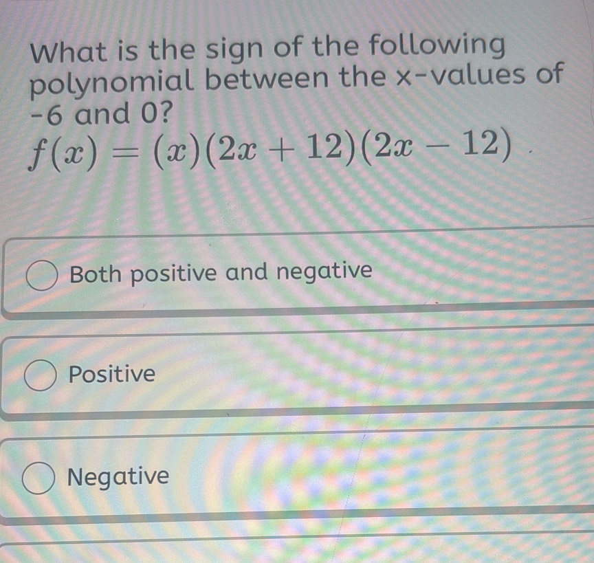 Solved: What is the sign of the following polynomial between the x -values of -6 and 0? f(x)=(x ...