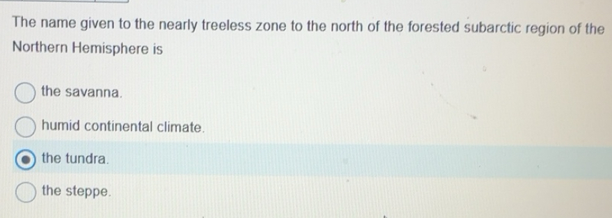 Solved: The name given to the nearly treeless zone to the north of the ...