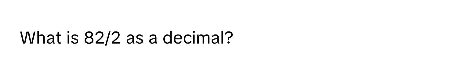 Solved: What is 82/2 as a decimal? [Math]