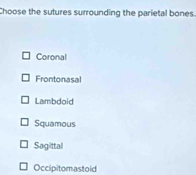 Solved: Choose the sutures surrounding the parietal bones. Coronal ...