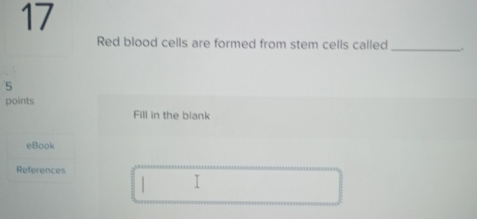 Solved: Red blood cells are formed from stem cells called_ . 5 points ...