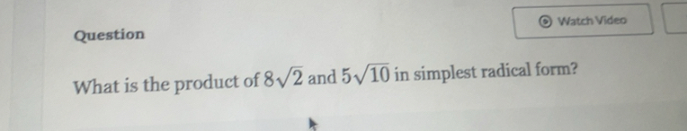 Solved: Question Watch Video What is the product of 8sqrt(2) and 5sqrt ...