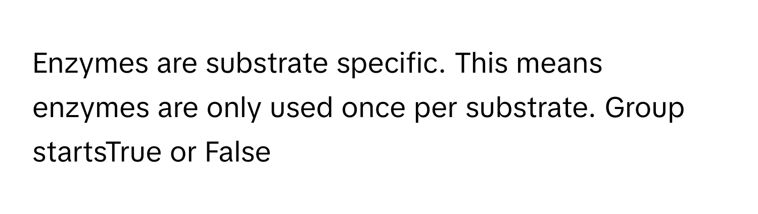 Solved: Enzymes are substrate specific. This means enzymes are only ...