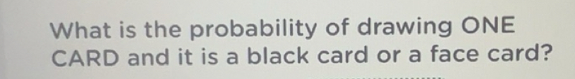 Solved: What is the probability of drawing ONE CARD and it is a black ...
