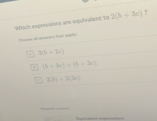 Solved: Which expressions are equivalent to 2(b+3c) ? Choose all ...