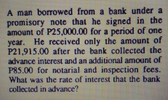 Solved: A man borrowed from a bank under a promisory note that he signed in the amount of P25 ...