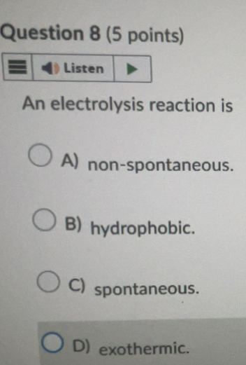 Solved: Listen An electrolysis reaction is A) non-spontaneous. B ...