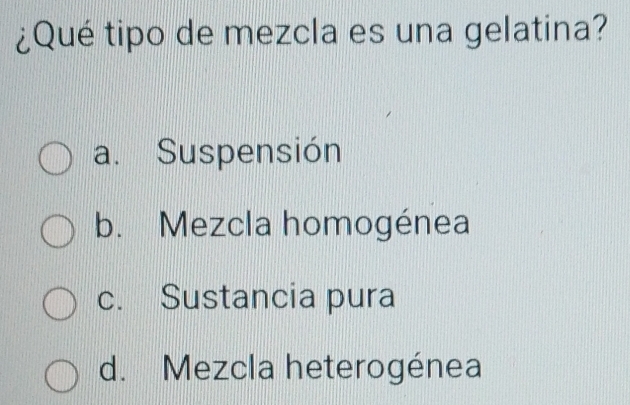 Resuelto:¿Qué tipo de mezcla es una gelatina? a. Suspensión b. Mezcla ...