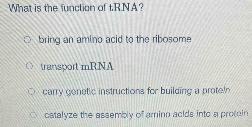 Solved: What is the function of tRNA? bring an amino acid to the ...