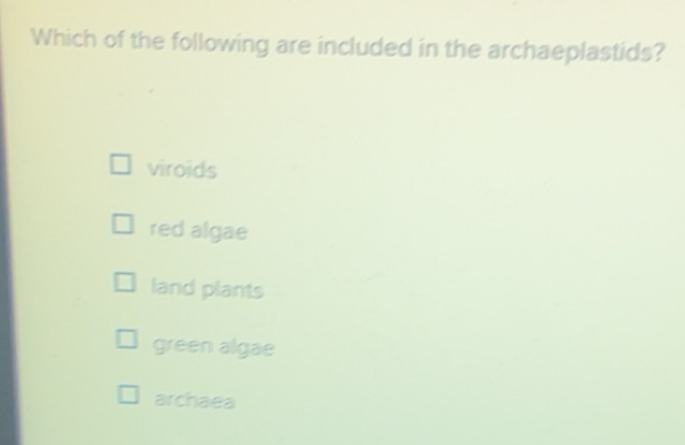 Solved: Which of the following are included in the archaeplastids ...