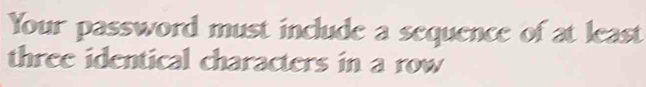 Solved: Your password must include a sequence of at least three ...