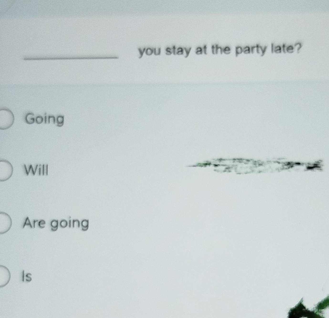 Resuelto:you stay at the party late? Going Will Are going Is