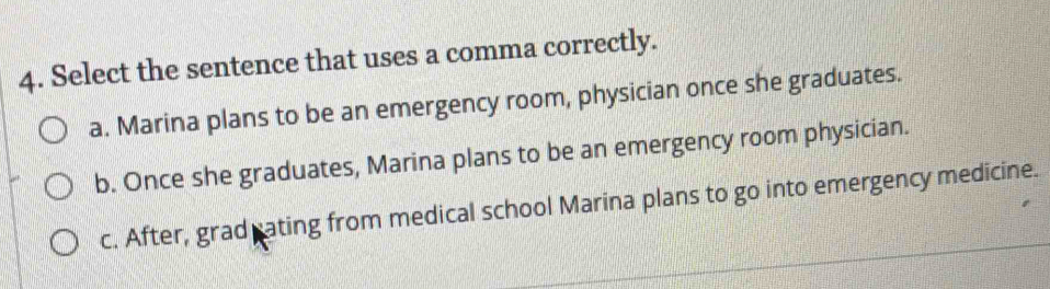Solved: Select the sentence that uses a comma correctly. a. Marina ...