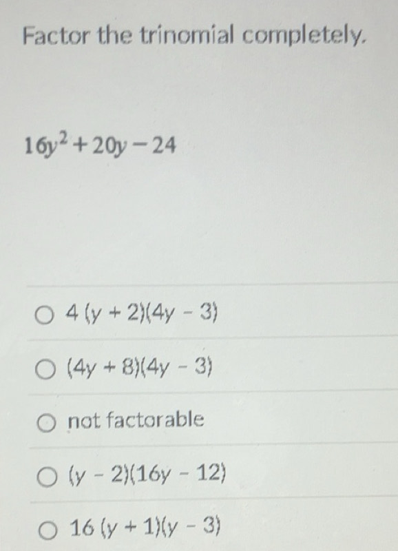 Solved: Factor the trinomial completely. 16y^2+20y-24 4(y+2)(4y-3) (4y ...