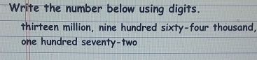 Solved: Write the number below using digits. thirteen million, nine ...