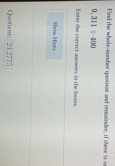Solved: Find the whole-number quotient and remainder, if there is or 9,311/ 400 Enter the ...
