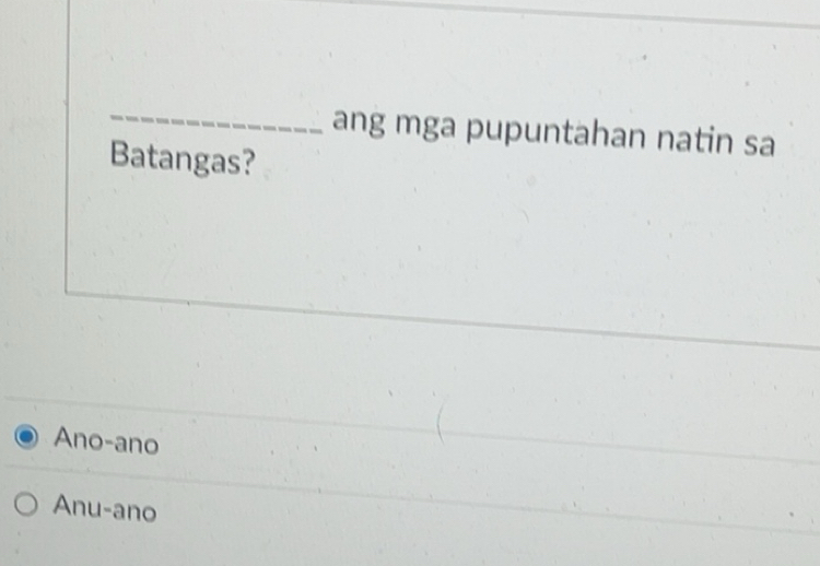 Solved: ang mga pupuntahan natin sa Batangas? Ano-ano Anu-ano [Others]