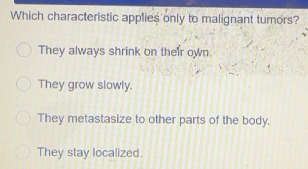 Solved: Which characteristic applies only to malignant tumors? They ...