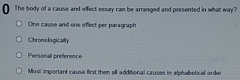 Solved: The body of a cause and effect essay can be arranged and ...
